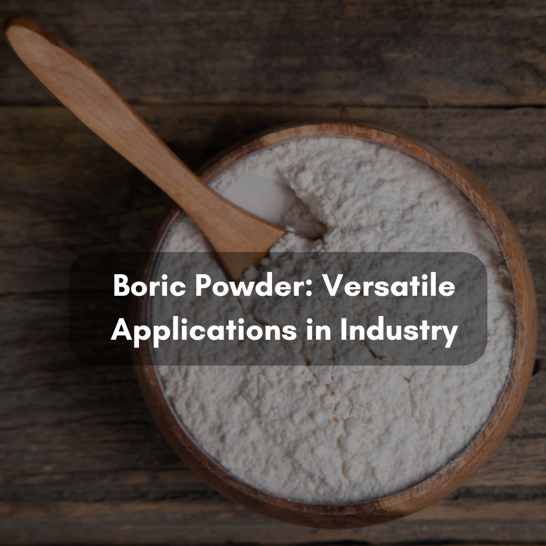 Boric Powder: Versatile Applications in Industry